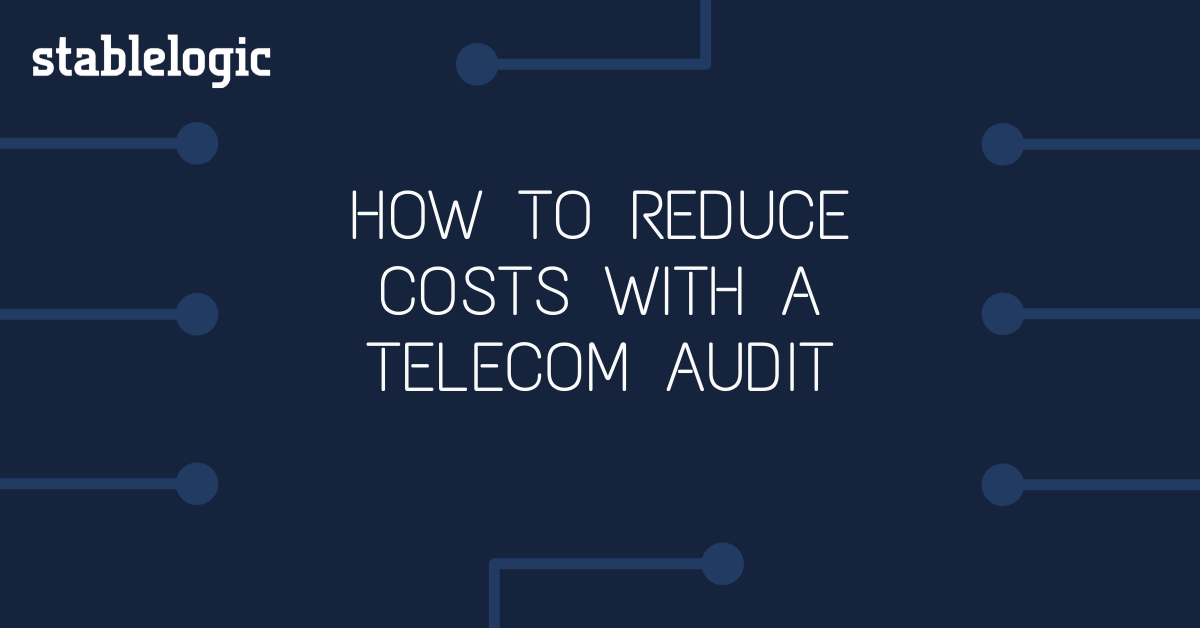 How to Reduce Business Costs With A Telecom Audit - StableLogic